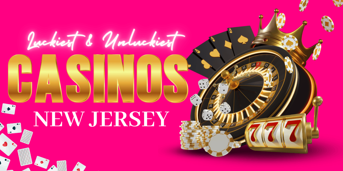 The Luckiest and Unluckiest Casinos in New Jersey